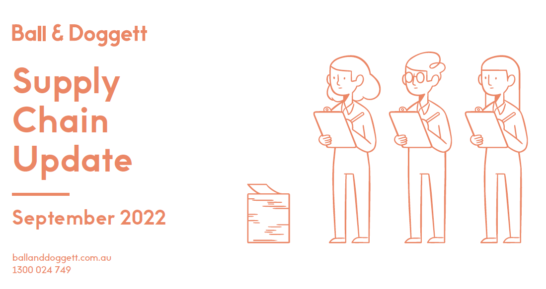 Supply Chain update - September 2022 - Ball & Doggett Supply Chain update - September 2022 - Ball & Doggett